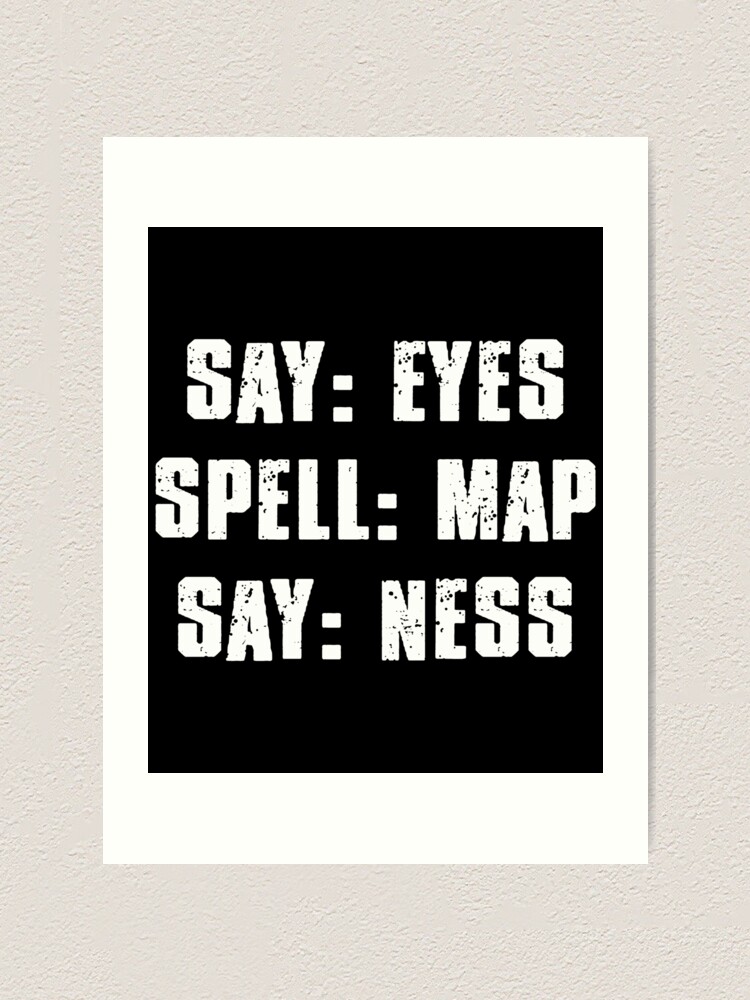 "Say Eye Spell Map Say Ness Prank Bar Funny" Art Print for Sale by ...