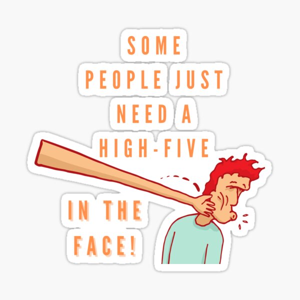 "Some people just need a high-five...in the face" Sticker by ...