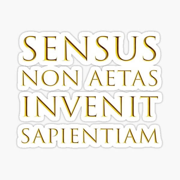 "Latin quote - Sensus, non aetas, invenit sapientiam" Sticker for Sale ...