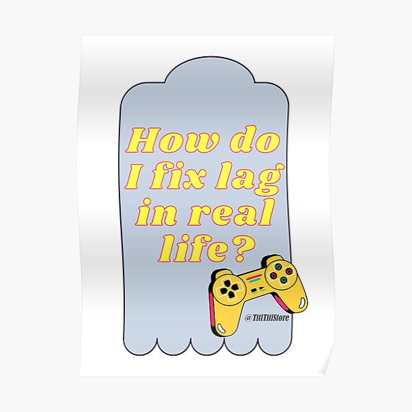 "How do I fix lag in real life? Funny gamer illustration" Poster by ...