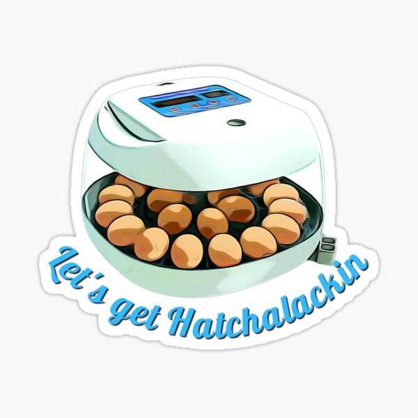 "Hatchalackin incubator " Sticker for Sale by mclaurin612 | Redbubble
