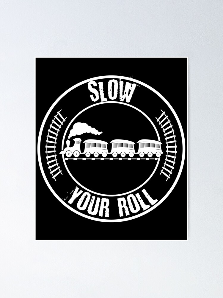 "Slow Your Roll Meme - Train Theme" Poster by MakersKeystone | Redbubble