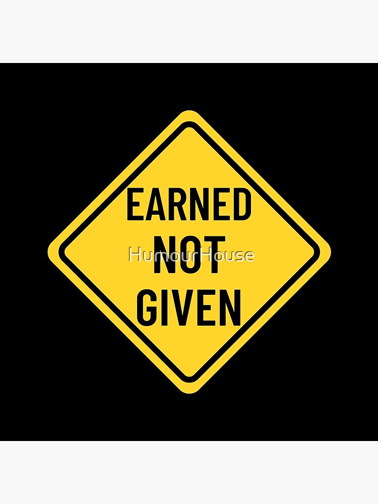 "Earned Not Given Sticker " Poster for Sale by HumourHouse | Redbubble