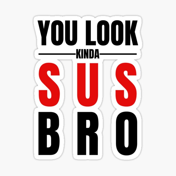 "You Look Sus Bro" Sticker by Scorpius11 | Redbubble