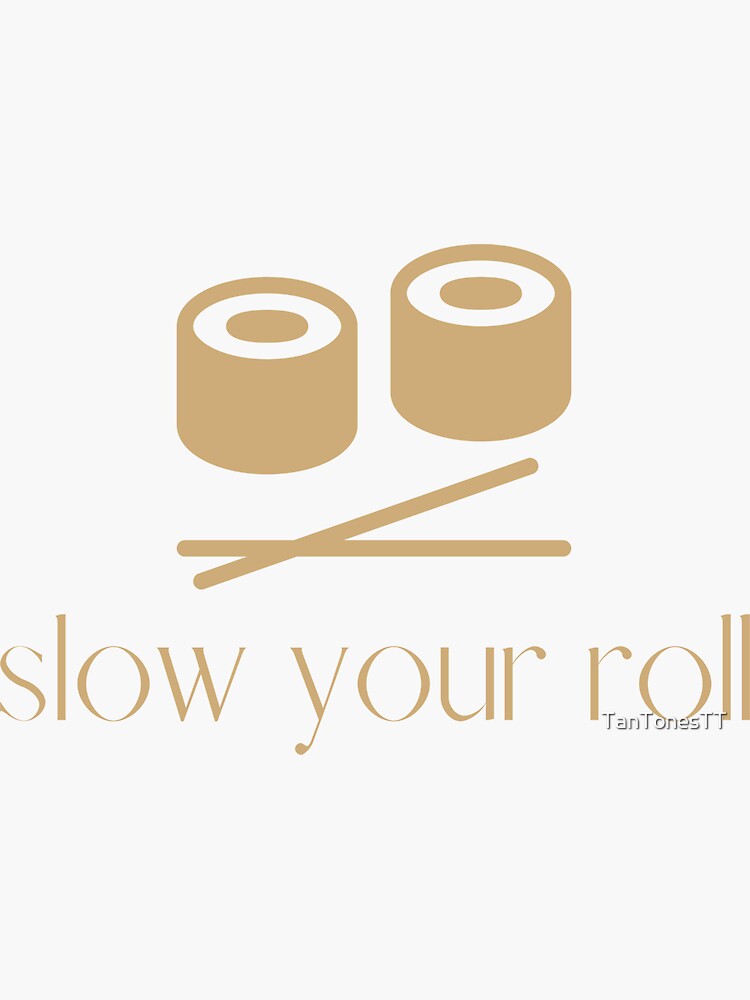 "Slow Your Roll Design" Sticker for Sale by TanTonesTT | Redbubble