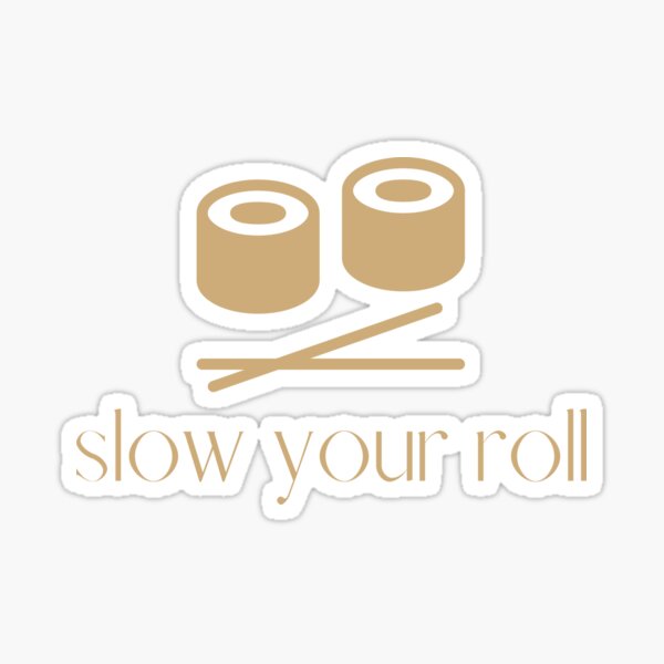 "Slow Your Roll Design" Sticker for Sale by TanTonesTT | Redbubble