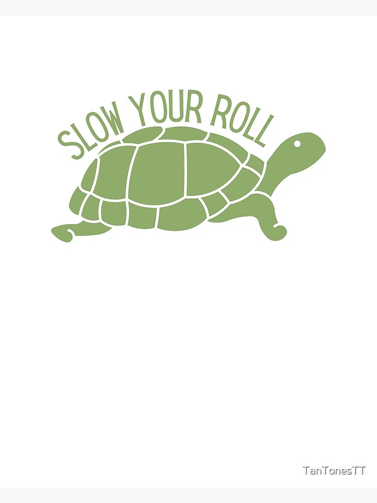 "Slow Your Roll Design" Poster by TanTonesTT | Redbubble