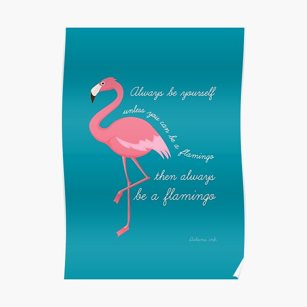 "Flamingo - Always be a Flamingo" Poster by dickensink | Redbubble