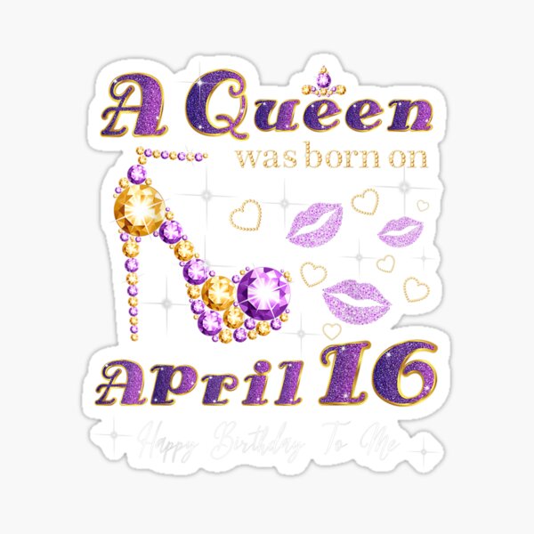 "A Queen Was Born On April 16 16th April Queen Birthday " Sticker for ...