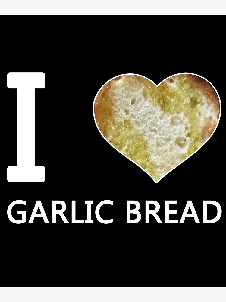 I Love Garlic Bread Poster By Troy1969 Redbubble