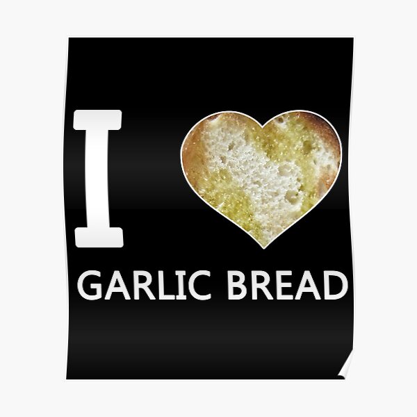 "I Love Garlic Bread" Poster by troy1969 | Redbubble