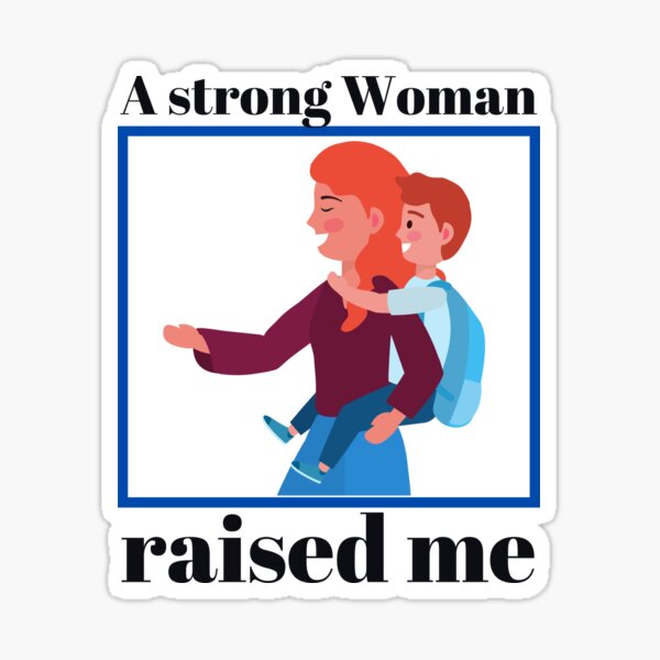 "I am a strong man because a strong woman raised me" Sticker for Sale ...