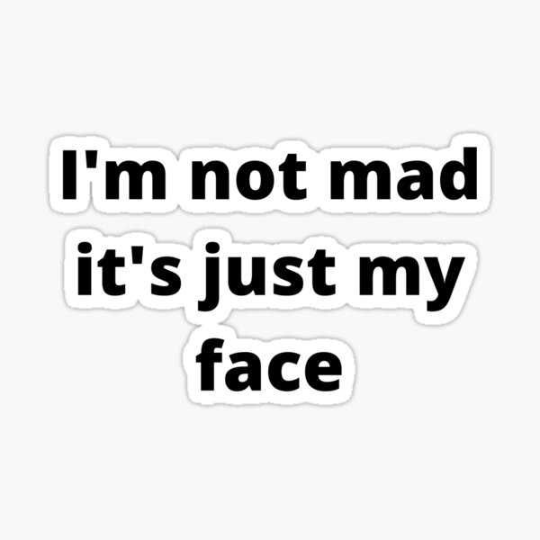 "I'm not mad, it's just my face" Sticker for Sale by JennaLeeDesigns ...