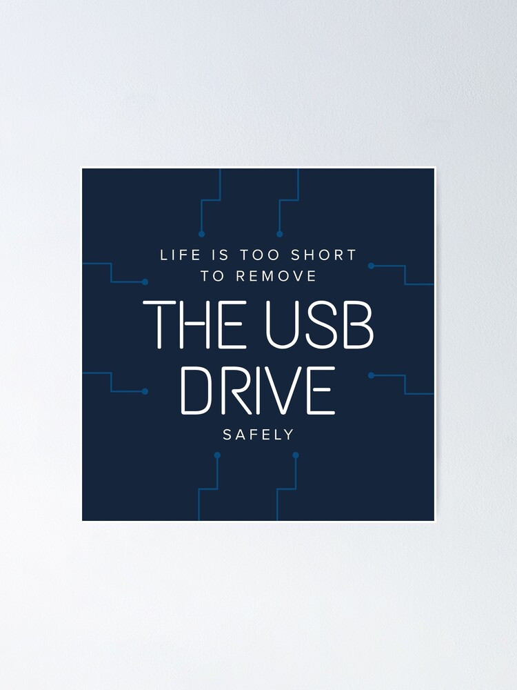"Life is too short to remove the USB drive safely" Poster by ...