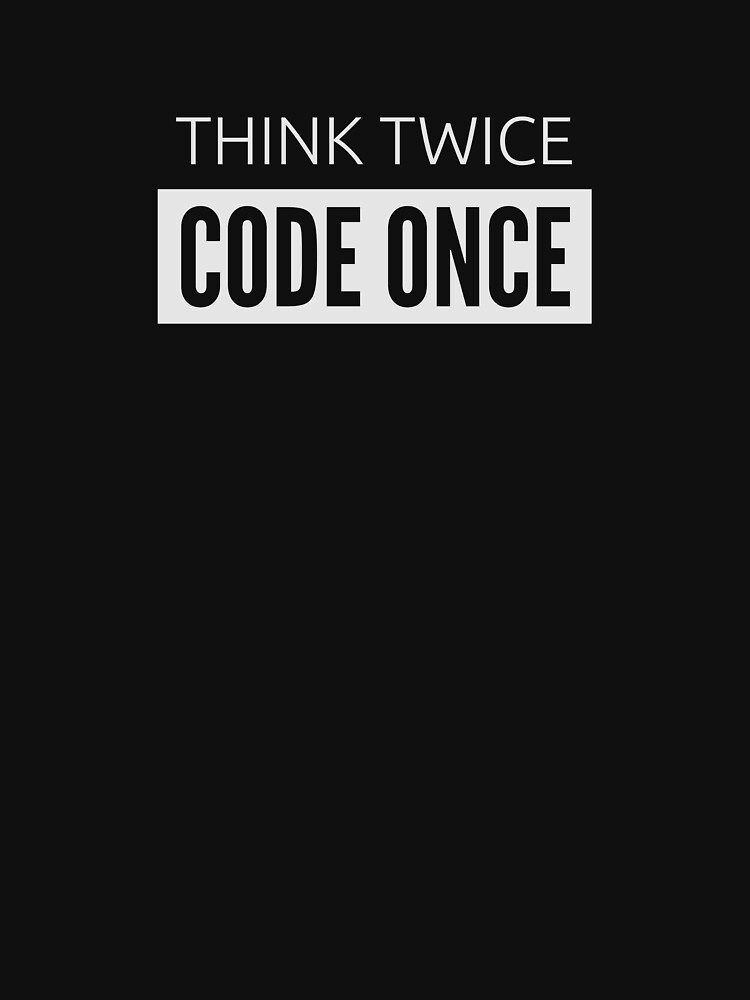 "THINK TWICE CODE ONCE" T-shirt for Sale by FinaraDesign | Redbubble | code t-shirts - coding t ...