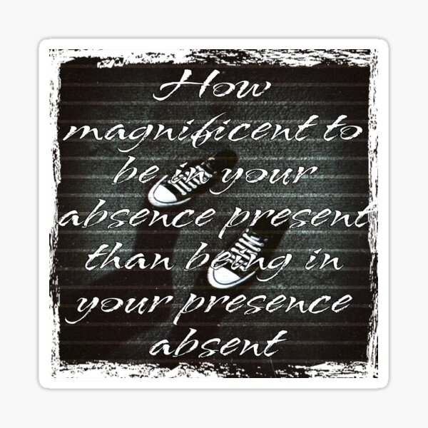 "How magnificent to be in your absence present than being in your ...