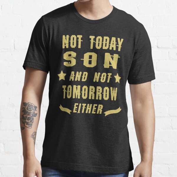 "Not Today Son And Not Tomorrow Either - 2021 Funny Pun" T-shirt for ...