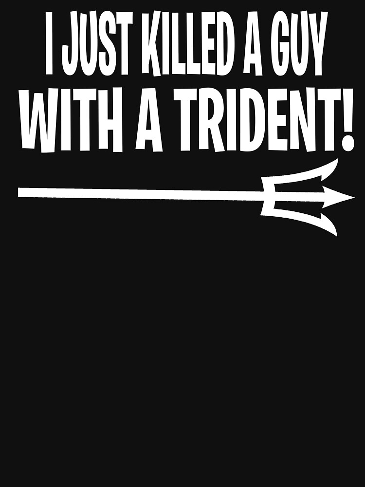 "I Just Killed A Guy With A Trident!" T-shirt for Sale by movie-shirts ...