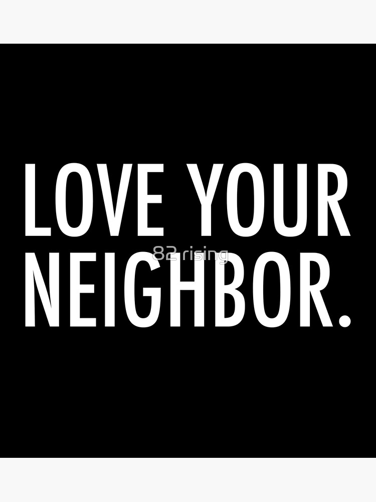 "Love your neighbor" Poster by yotaeji | Redbubble