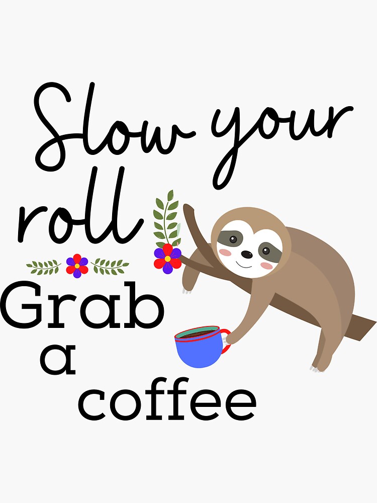 "Slow your roll, grab a coffee" Sticker for Sale by LaPaoTorres | Redbubble