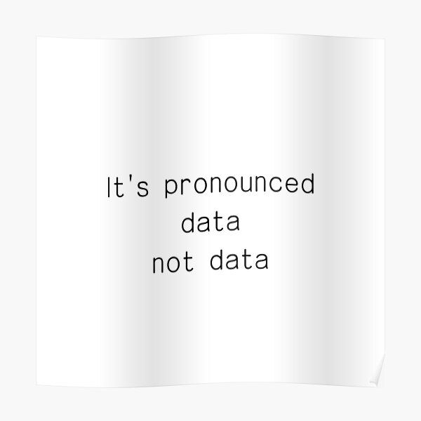 "It's pronounced data not data" Poster by Tech-Junkies | Redbubble