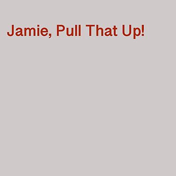 "Jamie, Pull That Up" Sticker for Sale by AnaTinskyNY | Redbubble