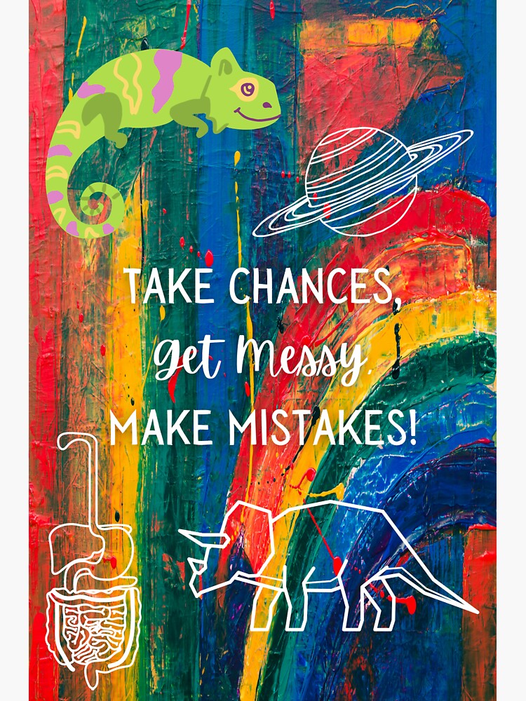 "Take chances, get messy, make mistakes!" Sticker for Sale by ...