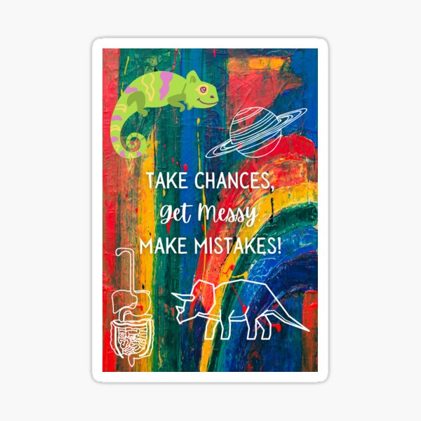 "Take chances, get messy, make mistakes!" Sticker for Sale by ...