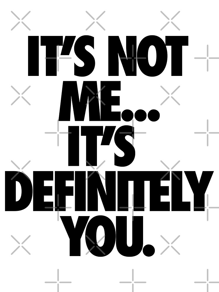 "IT'S NOT ME... IT'S DEFINITELY YOU." Photographic Print for Sale by ...