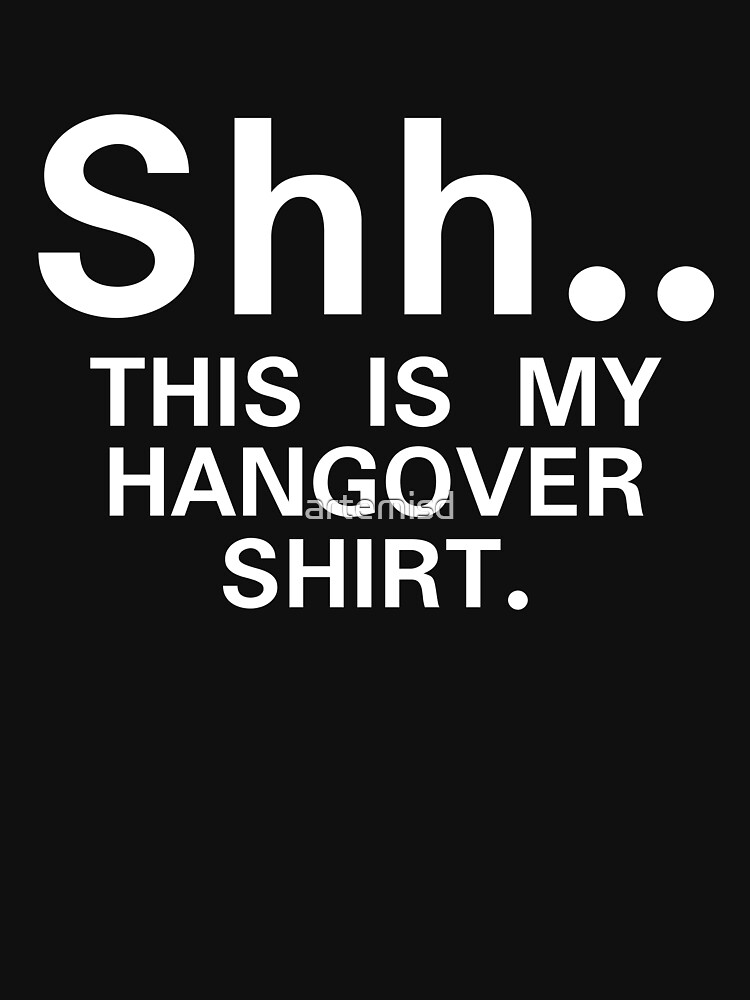 "Shh...this is my hangover t-shirt" T-shirt for Sale by artemisd ...