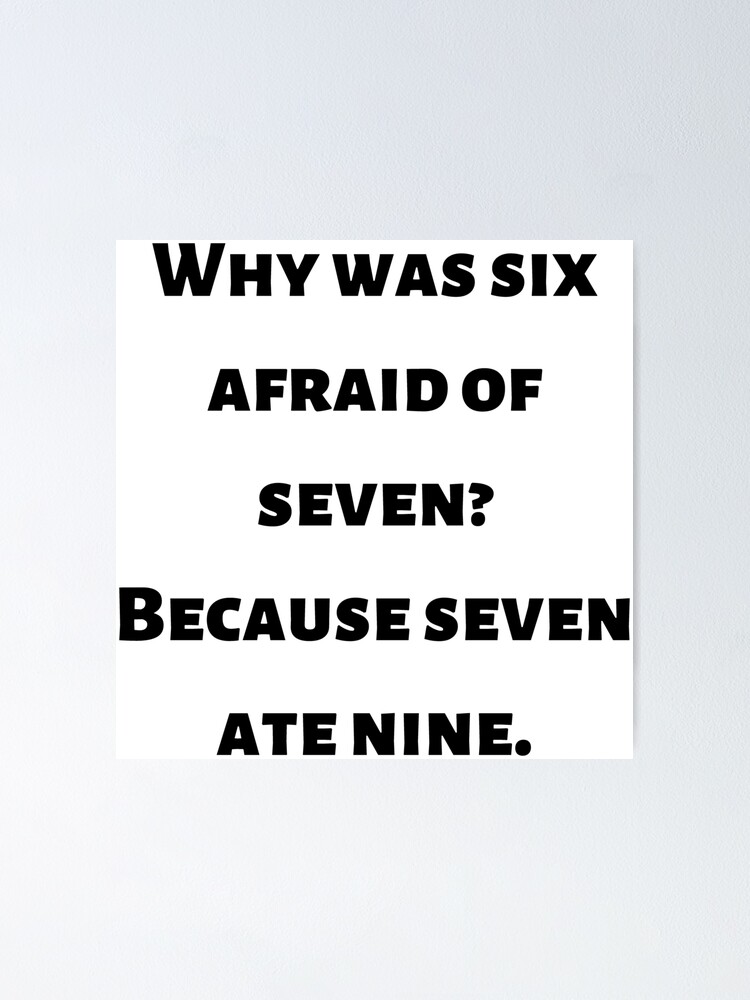 "Why was six afraid of seven? Because seven ate nine." Poster by tanishgarg | Redbubble