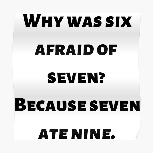 "Why was six afraid of seven? Because seven ate nine." Poster by tanishgarg | Redbubble