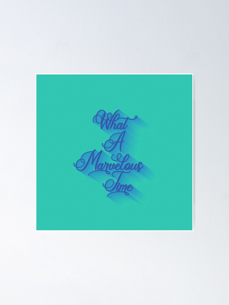 "Stylized text with the phrase "what a marvelous time"" Poster for Sale ...