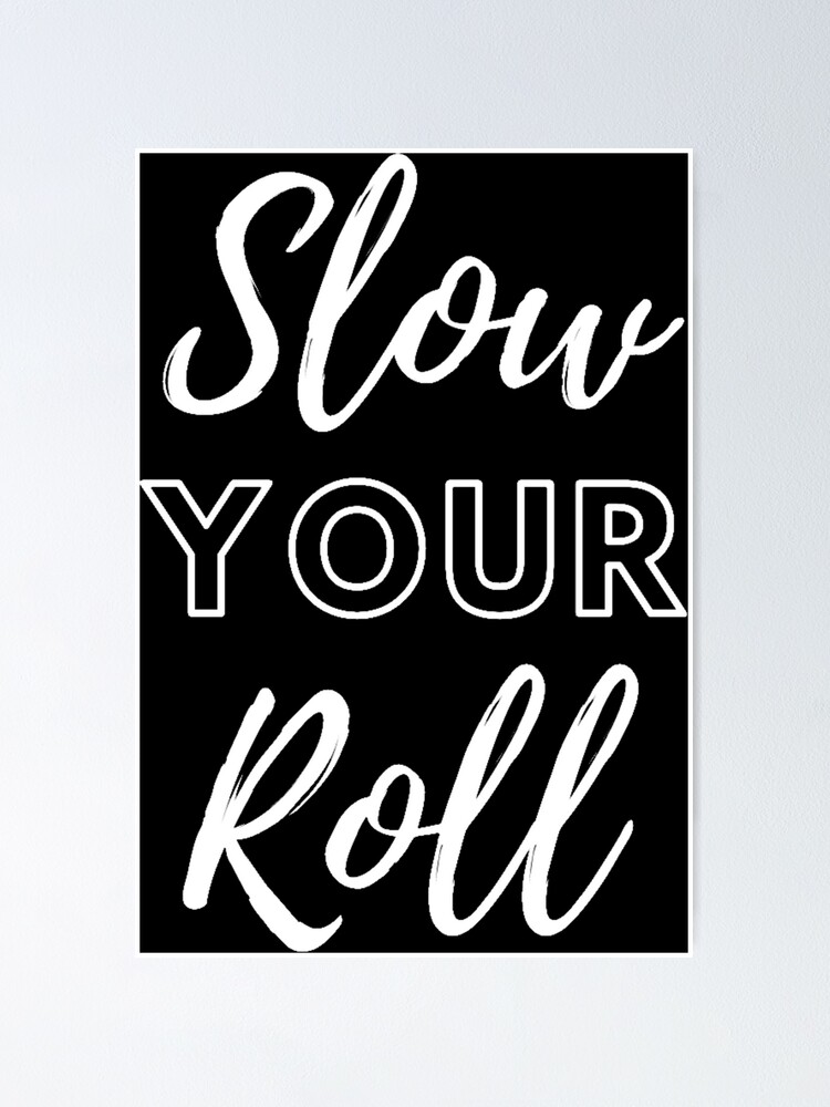 "Slow Your Roll" Poster for Sale by Dopnex | Redbubble