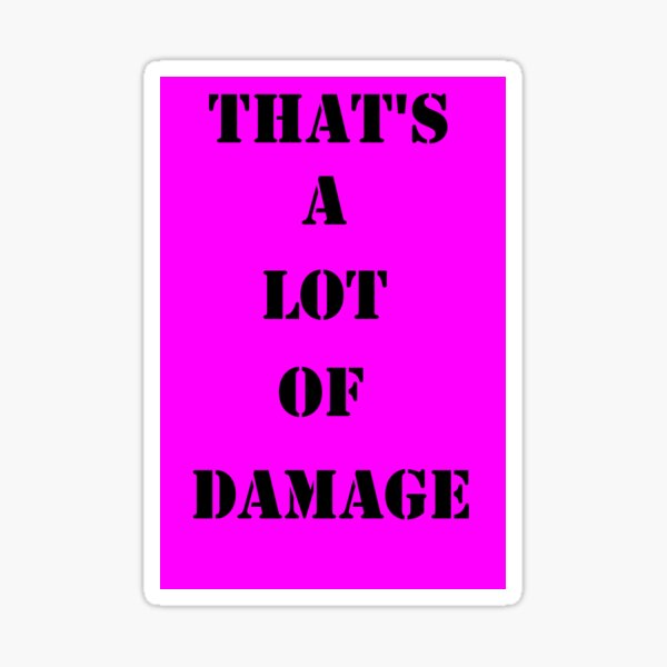 Thats A Lot Of Damage Stickers | Redbubble