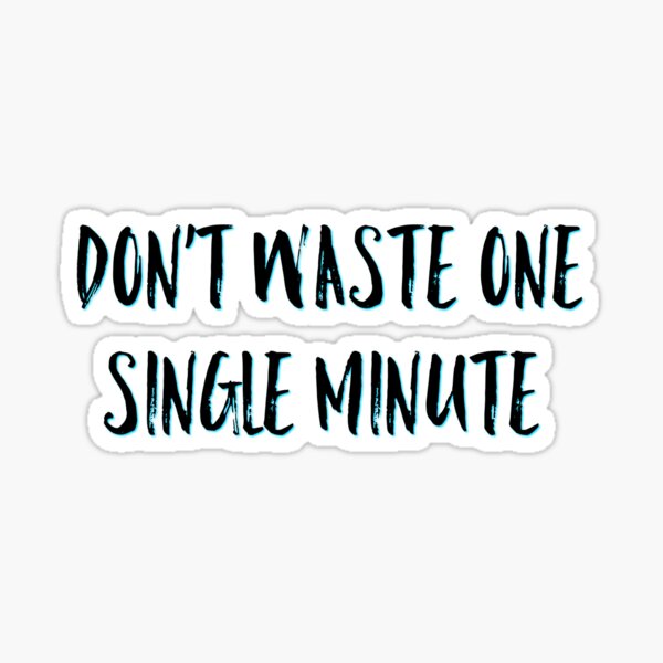 "Don't waste one single minute" Sticker by Tamm-art | Redbubble