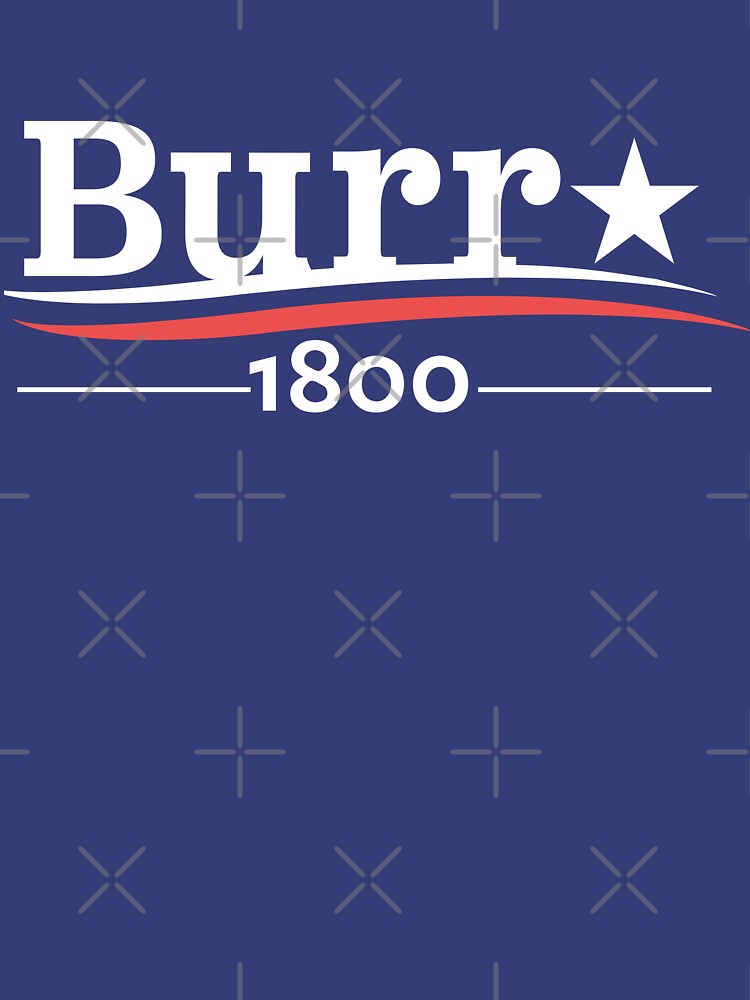 "ALEXANDER HAMILTON AARON BURR 1800 Burr Election of 1800" T-shirt for ...