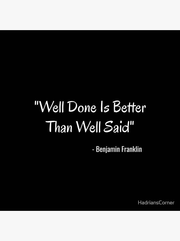 "Benjamin Franklin Quote Well Done Is Better Than Well Said" Poster for ...