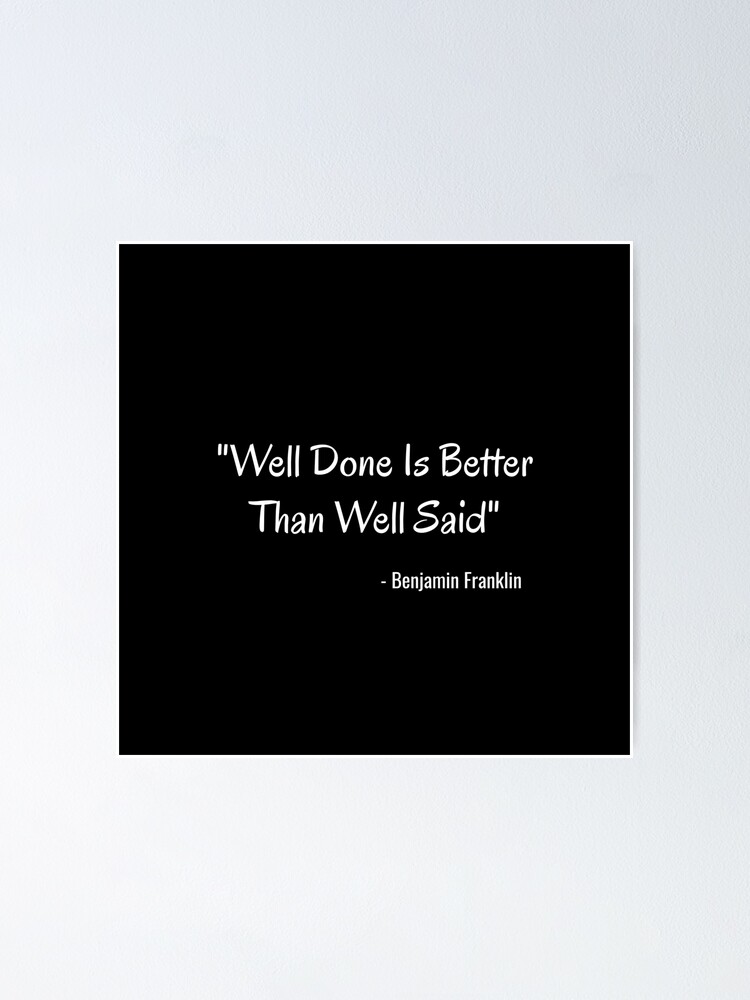 "Benjamin Franklin Quote Well Done Is Better Than Well Said" Poster for ...