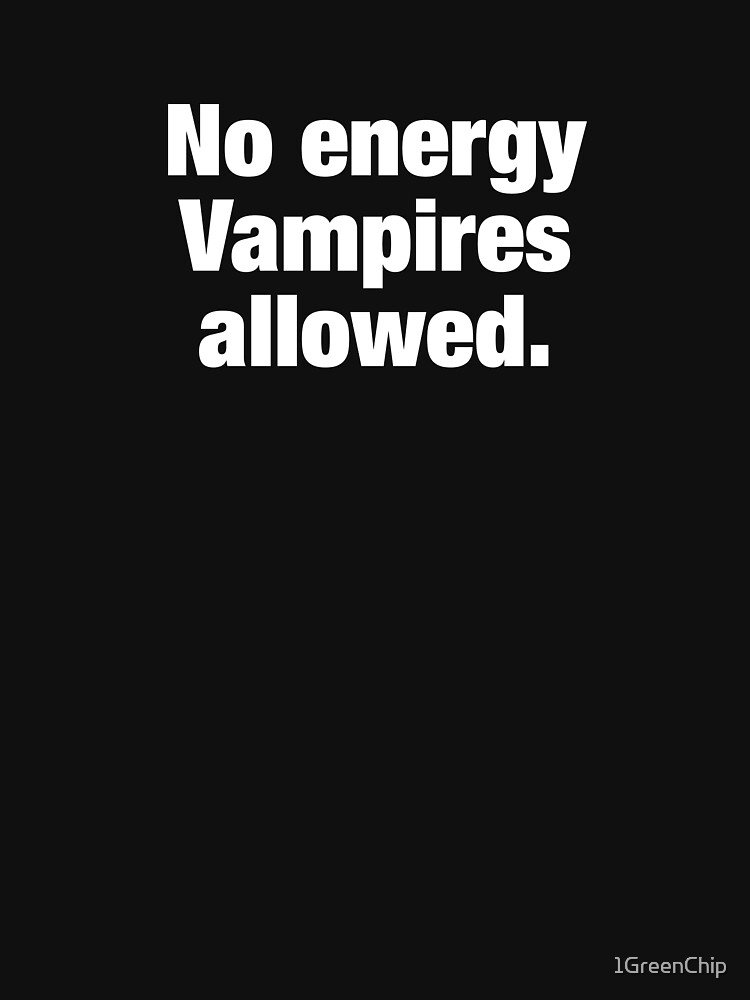 "No Energy Vampires Allowed." T-shirt for Sale by 1GreenChip ...