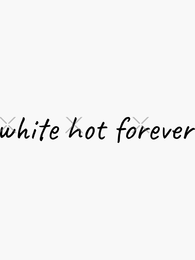 white hot forever Sticker