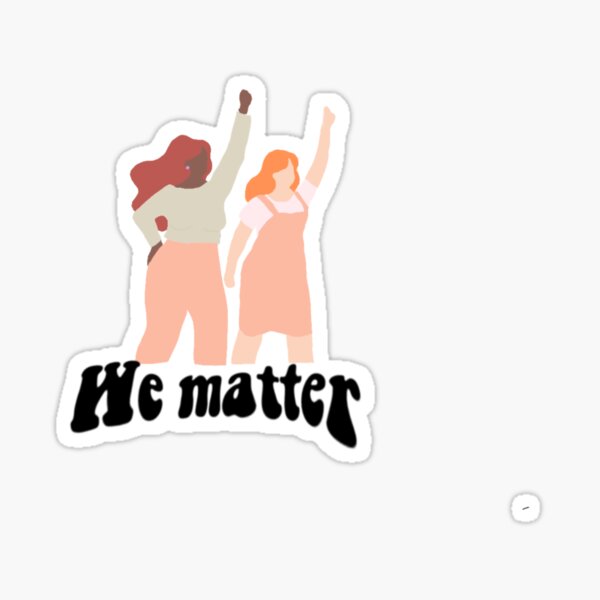 "We matter" Sticker by ArtsbyM | Redbubble