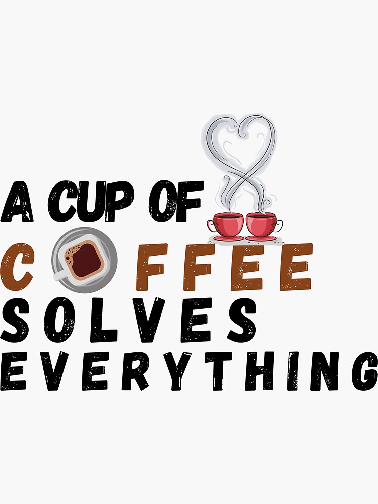 "A Cup Of Coffee Solves Everything" Sticker for Sale by AwesomeYeah ...