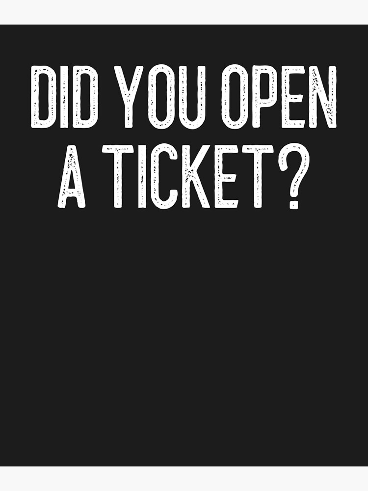 "Did You Open A Ticket IT Gift" Poster by EricJP | Redbubble
