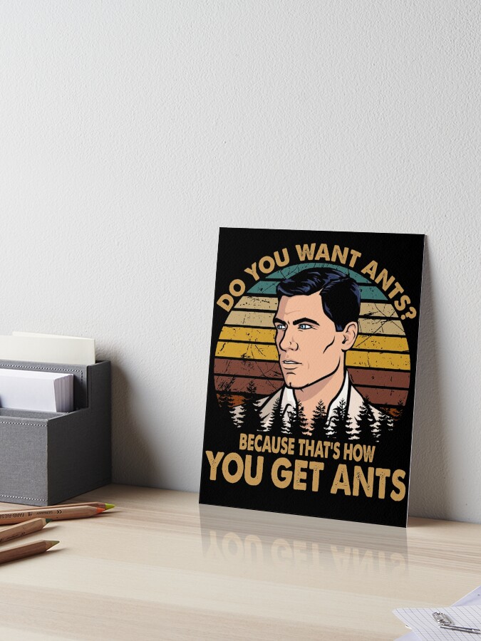 "Do You Want Ants? Because That's How You Get Ants - Archer" Art Board ...