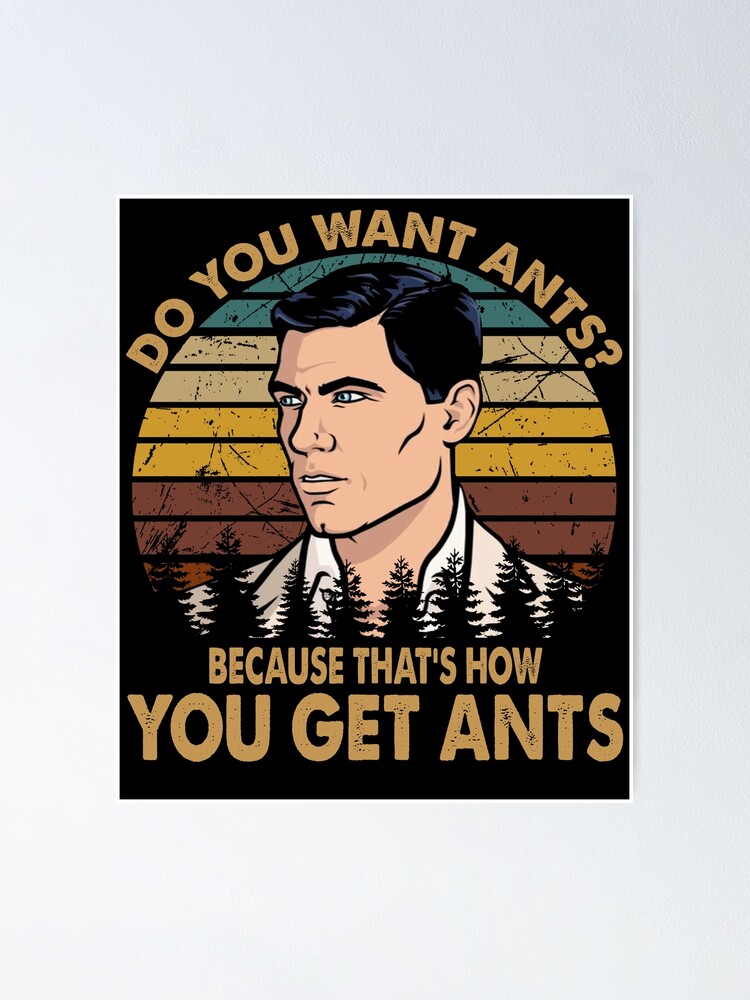 "Do You Want Ants? Because That's How You Get Ants - Archer" Poster for ...