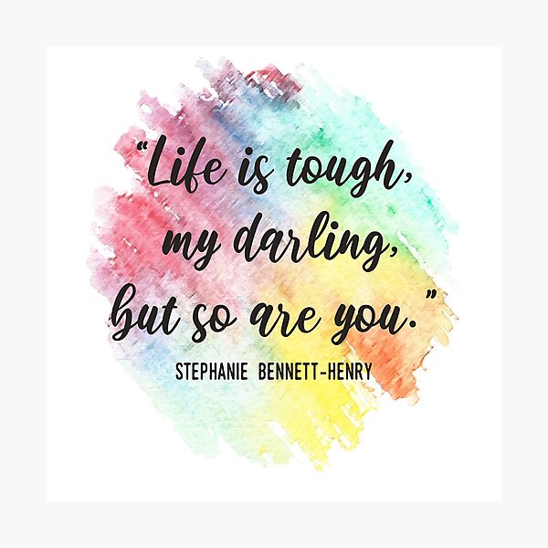 ""Life is tough, my darling, but so are you." " Photographic Print for ...