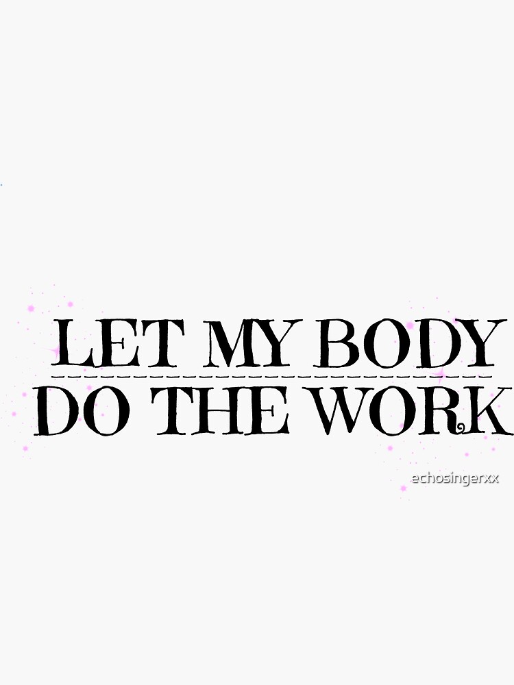 "Let my body do the work" Sticker by echosingerxx | Redbubble