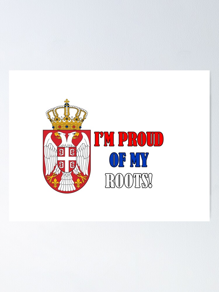 "Im proud of my roots" Poster by Srbi | Redbubble