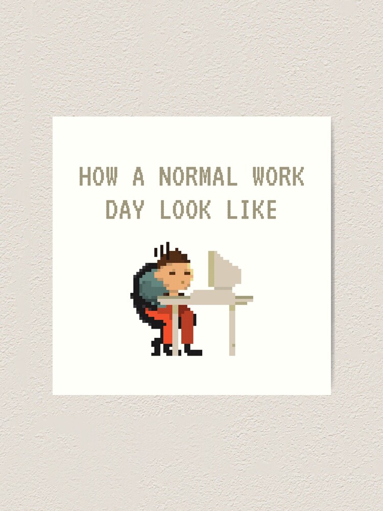 "How A Normal Work Day Look Like" Art Print by PandaSoul | Redbubble
